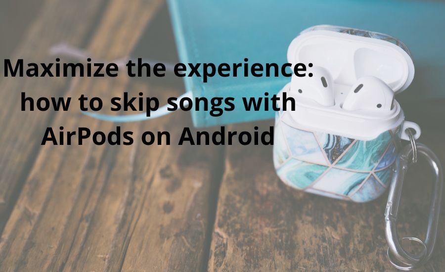 How To Set Airpods To Skip Song On Android: Top 3 Methods